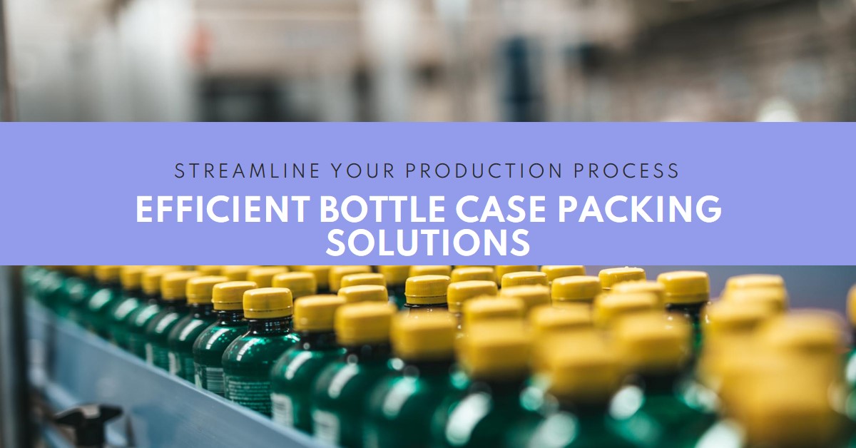 Bottle Case Packer Machines: Revolutionizing Packaging Automation Bottle Case Packer Machines: Revolutionizing Packaging Automation